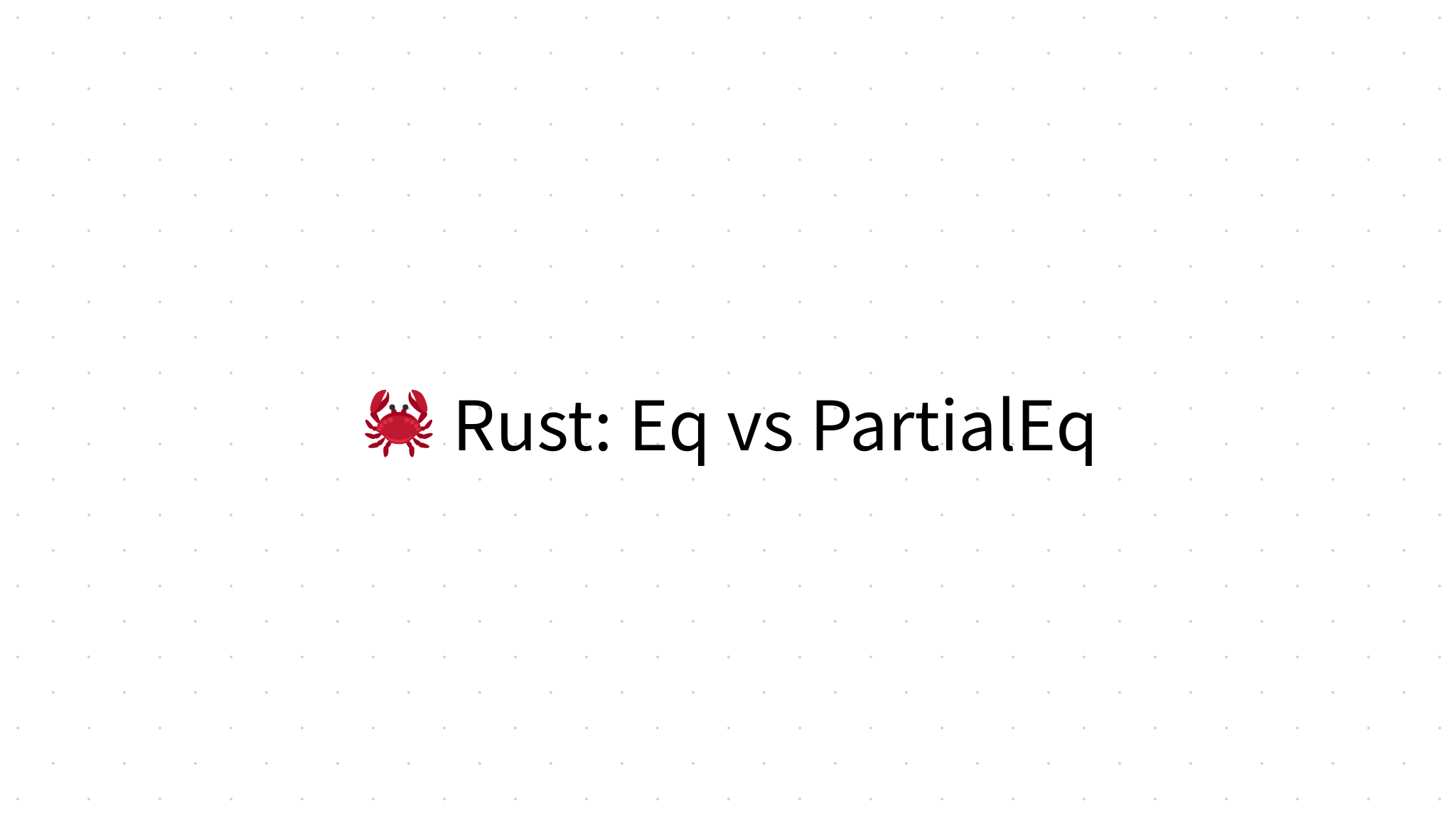 🦀 Rust: Eq vs PartialEq